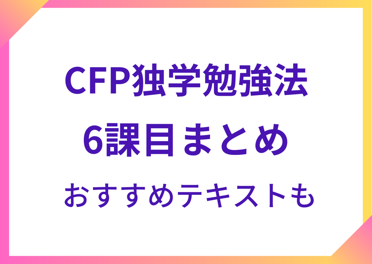 【CFP6課目すべて解説】CFP受験対策 独学勉強法まとめ - FP勉強ラボ