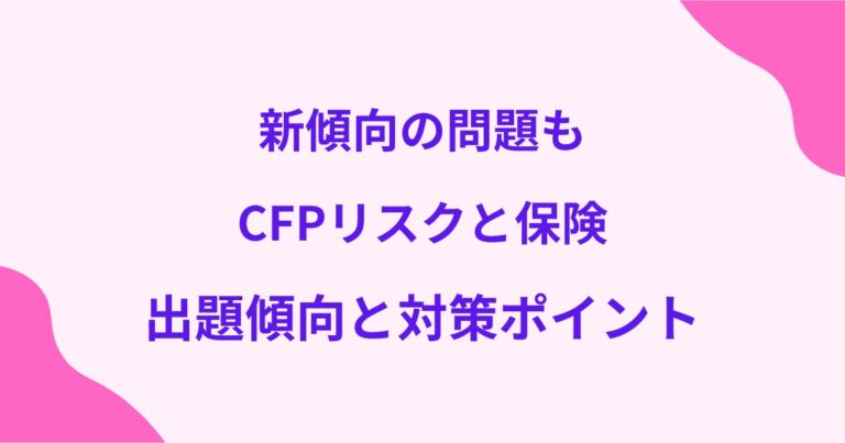 見直し？加入？提案書？頻出テーマと対策を解説CFPリスクと保険の傾向まとめ - FP勉強ラボ